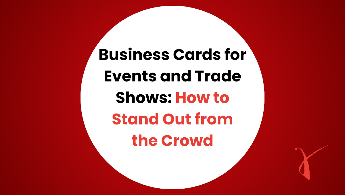 Business Cards For Events And Trade Shows: How To Stand Out From The Crowd