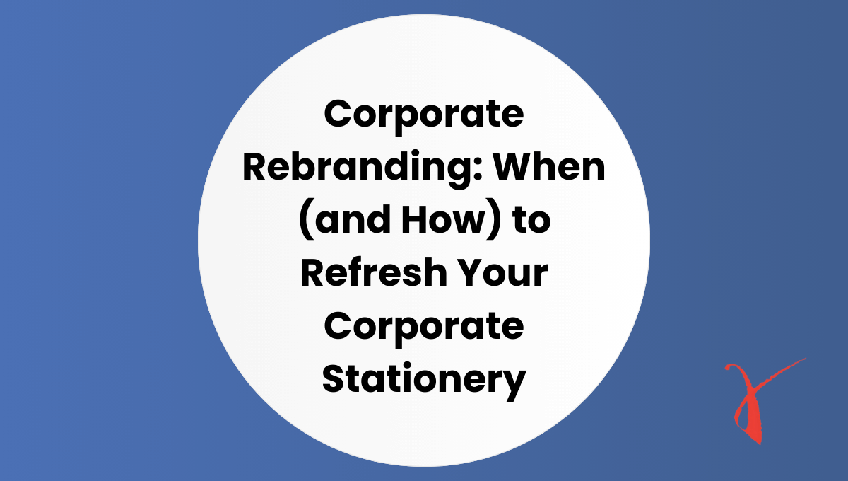 Corporate Rebranding: When (and How) To Refresh Your Corporate Stationery